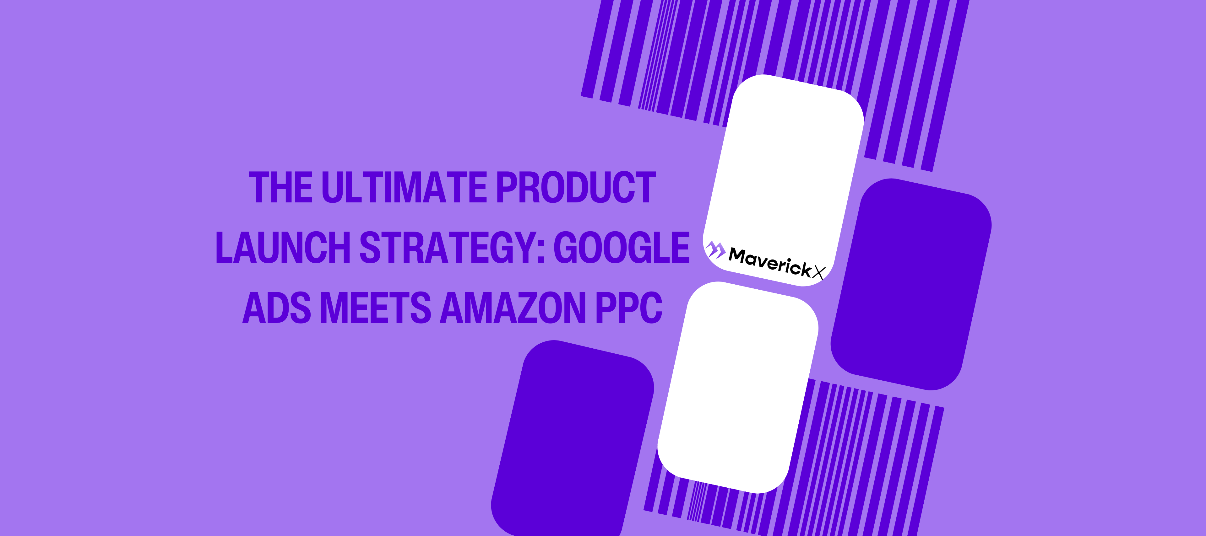 The Ultimate Product Launch Strategy: Google Ads Meets Amazon PPC | MaverickX